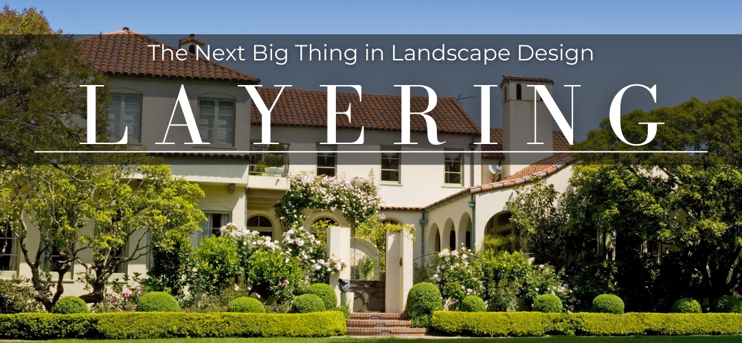 THE NEXT BIG THING IN LANDSCAPE DESIGN: LAYERING